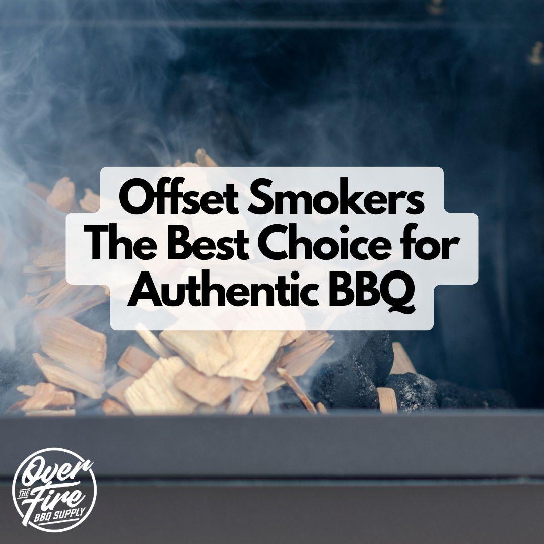 Offset Smokers: The Best Choice for Authentic BBQ – Over the Fire BBQ ...